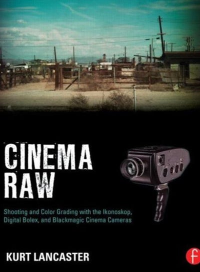 Cinema Raw : Shooting and Color Grading with the Ikonoskop, Digital ...