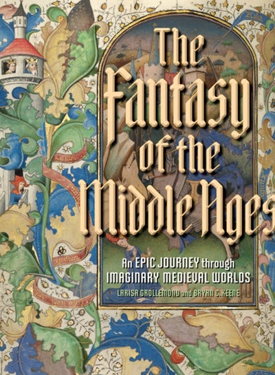 The Fantasy of the Middle Ages : An Epic Journey through Imaginary ...