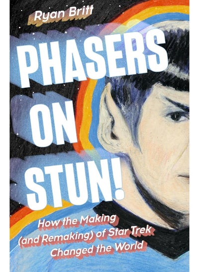 Phasers on Stun!: How the Making (and Remaking) of Star Trek Changed ...