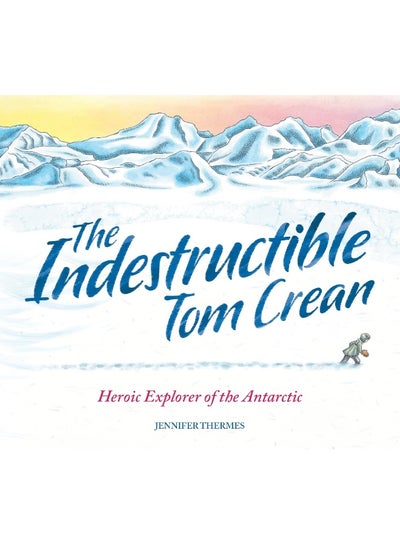 The Indestructible Tom Crean : Heroic Explorer of the Antarctic price ...