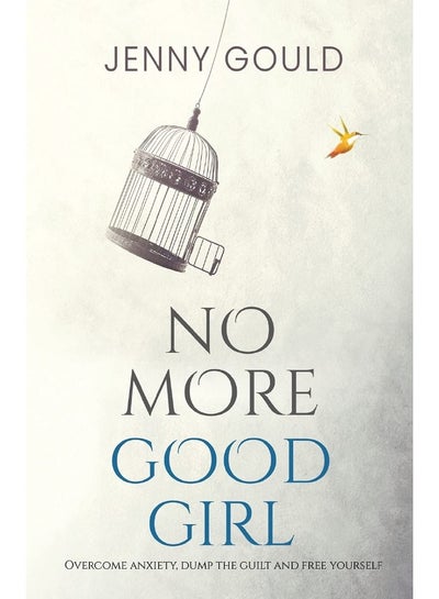 No More Good Girl: Overcome Anxiety, Dump the Guilt and Free Yourself ...