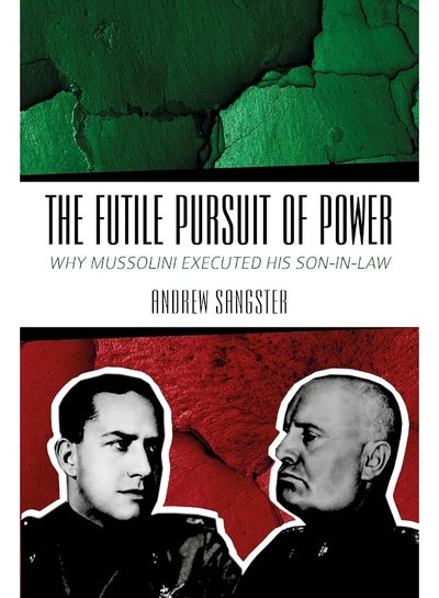 The Futile Pursuit of Power: Why Mussolini Executed his Son-in-Law ...
