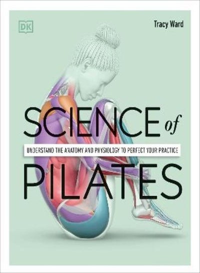 Science of Pilates: Understand the Anatomy and Physiology to Perfect ...