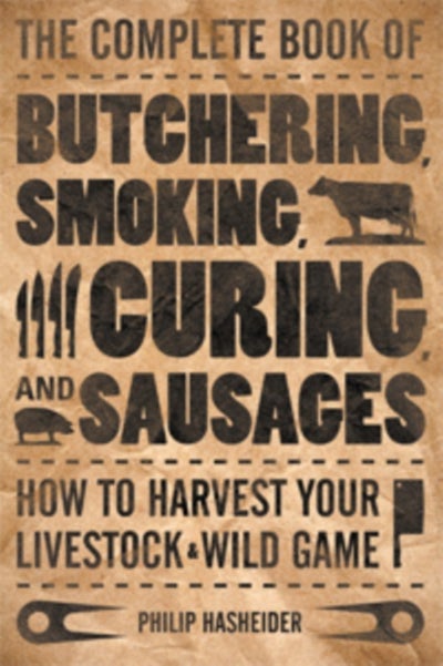 The Complete Book of Butchering, Smoking, Curing, and Sausage Making ...