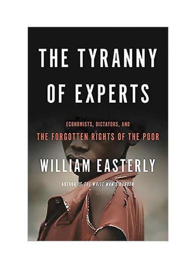 The Tyranny Of Experts: Economists, Dictators, And The Forgotten Rights Of The Poor Paperback ...